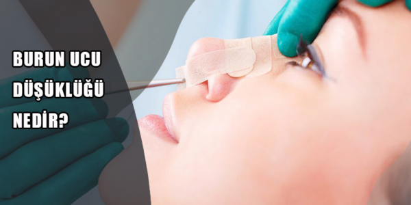 Burun Ucu Düşüklüğü Nedir? Düşük Burun Ucu Nasıl Anlaşılır?
